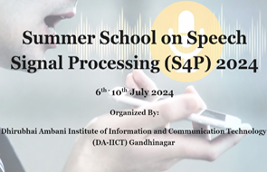 The Summer School on Speech Signal Processing (S4P) on Automatic Speech Recognition at DA-IICT ...
